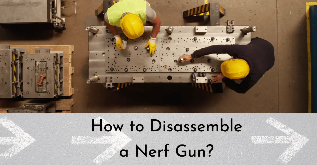 How to Disassemble a Nerf Gun? [Step by Step Guide]